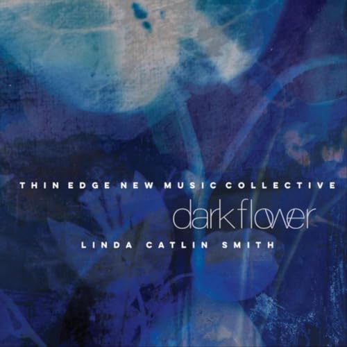 Play Linda Catlin Smith: Dark Flower by Thin Edge New Music Collective ...
