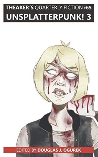 Theaker's Quarterly Fiction #65: Unsplatterpunk! 3: Ogurek, Douglas J ...