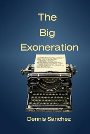 The Big Exoneration: A Murder Mystery: Sanchez, Dennis, Sanchez, Dennis ...
