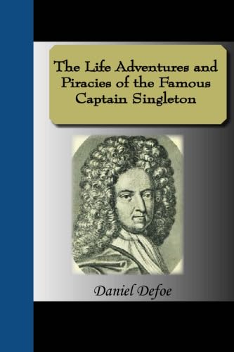 The Life Adventures and Piracies of the Famous Captain Singleton: Defoe ...