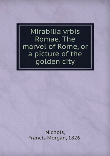 Mirabilia Vrbis Romae. The Marvel Of Rome, Or A Picture Of The Golden ...