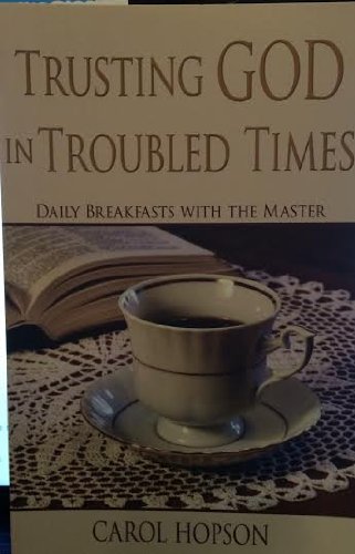 Trusting GOD in Troubles Times, Daily Breakfast with the Master: Carol ...