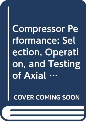 Compressor Performance: Selection, Operation and Testing of Axial and ...