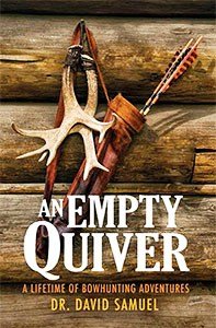 An Empty Quiver: A Lifetime of Bowhunting Adventures: Dr. David Samuel ...