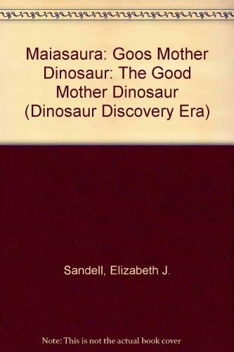 Maiasaura: The Good Mother Dinosaur (Dinosaur Discovery Era): Sandell ...