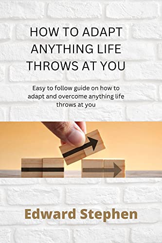 HOW TO ADAPT ANYTHING LIFE THROWS AT YOU : Easy to follow guide on how ...