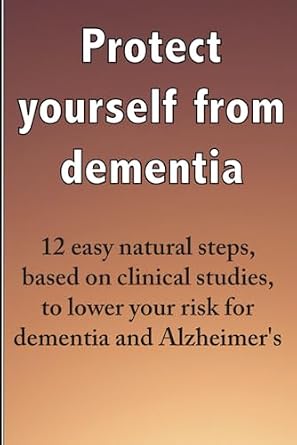 Buy Protect yourself from dementia: 12 easy natural steps, based on ...