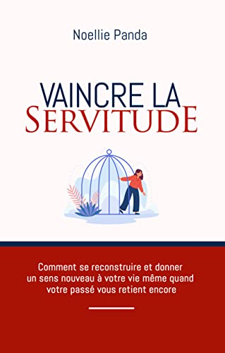 VAINCRE LA SERVITUDE: Comment se reconstruire et donner un sens nouveau ...
