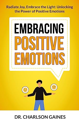 Embracing Positive Emotions: Radiate Joy, Embrace the Light: Unlocking ...
