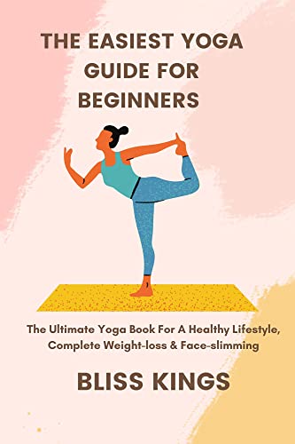 THE EASIEST YOGA GUIDE FOR BEGINNERS: The Complete Yoga Book For A ...