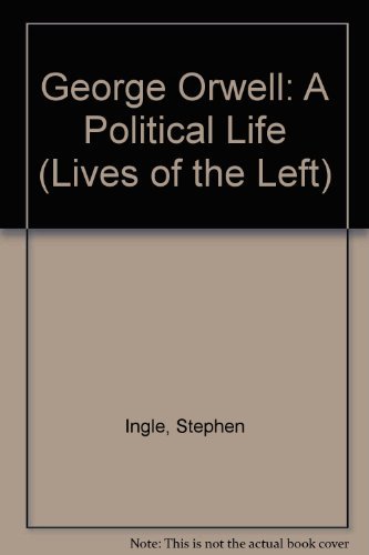 George Orwell: A Political Life (Lives of the Left): Ingle, Stephen ...