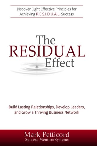 The RESIDUAL Effect: Build Lasting Relationships, Develop Leaders, and ...