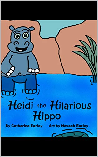 Heidi the Hilarious Hippo - Kindle edition by Earley, Catherine, Earley ...