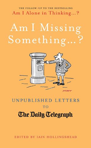 Am I Missing Something...: Unpublished Letters from the Daily Telegraph ...