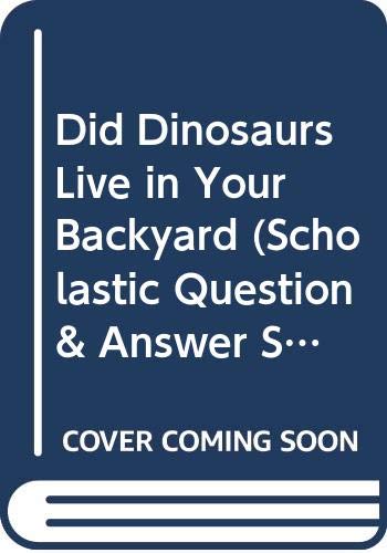 Did Dinosaurs Live in Your Backyard (Scholastic Question & Answer ...