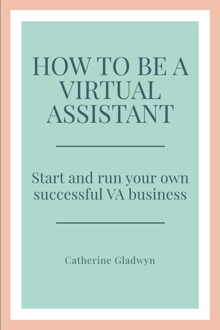 How to be a Virtual Assistant: Start and run your own successful VA ...