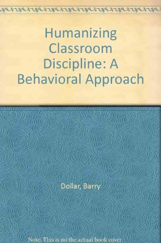 Humanizing classroom discipline;: A behavioral approach: Barry Dollar ...