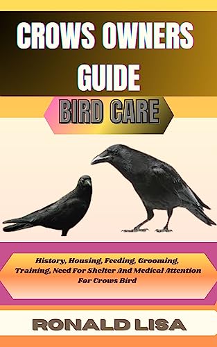 CROWS OWNERS GUIDE: bird care : History, Housing, Feeding, Grooming, Training, Need For Shelter ...