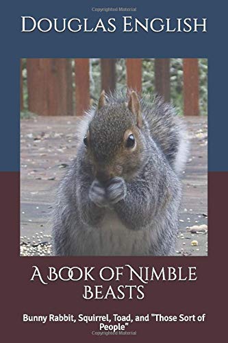 A Book of Nimble Beasts: Bunny Rabbit, Squirrel, Toad, and "Those Sort ...