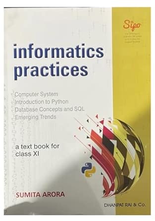 INFORMATICS PRACTICES A TEXTBOOK FOR CLASS 11 BY SUMITA ARORA REVISED ...