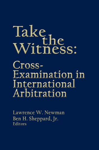 Take the Witness: Cross Examination in International Arbitration ...