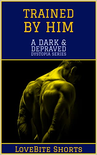 Trained By Him (A Dark & Depraved Dystopian Series Book 3) - Kindle edition by Shorts, LoveBite ...