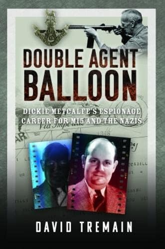 Double Agent Balloon: Dickie Metcalfe's Espionage Career for MI5 and ...