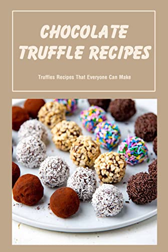 Chocolate Truffle Recipes: Truffles Recipes That Everyone Can Make ...