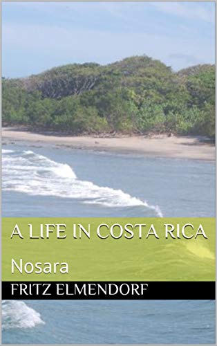A Life in Costa Rica: Nosara - Kindle edition by Elmendorf, Fritz ...