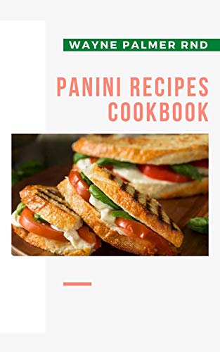 PANINI RECIPES COOKBOOK: The Incredible Panini Cookbook For Your ...