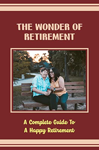 The Wonder Of Retirement: A Complete Guide To A Happy Retirement eBook ...