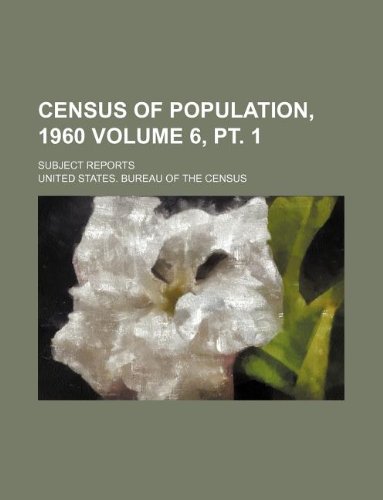 Census of population, 1960 Volume 6, pt. 1 ; Subject reports: U.S ...