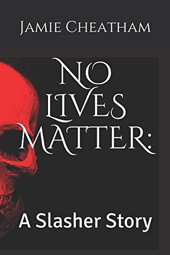 Amazon.com: NO LIVES MATTER: A Slasher Story: 9781549871405: Cheatham ...