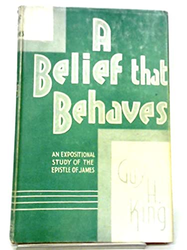 A Belief That Behaves: An Expositional Study of the Epistle of James ...