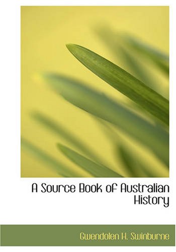 A Source Book of Australian History: Swinburne, Gwendolen H ...