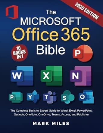 The Microsoft Office 365 Bible: The Complete Basic to Expert Guide to Word, Excel, PowerPoint ...