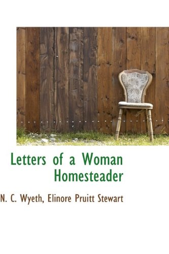 Letters of a Woman Homesteader: Wyeth, N. C., Stewart, Elinore Pruitt ...