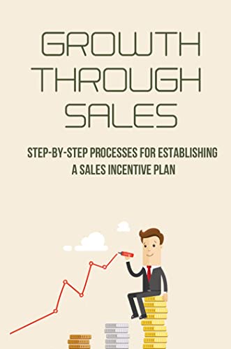 Growth Through Sales: Step-By-Step Processes For Establishing A Sales ...