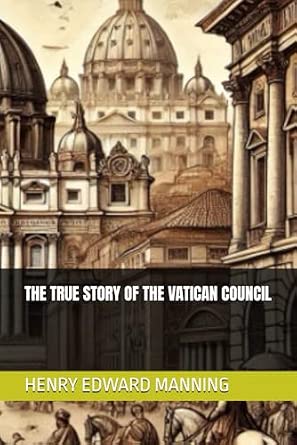 THE TRUE STORY OF THE VATICAN COUNCIL : MANNING, HENRY EDWARD: Amazon ...