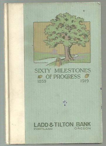 Sixty Milestones Of Progress 1859-1919 - Ladd & Tilton Bank, Portland ...