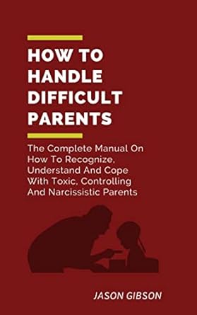 Amazon.com: HOW TO HANDLE DIFFICULT PARENTS: The Complete Manual On How ...