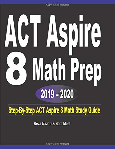 ACT Aspire 8 Math Prep 2019 – 2020: Step-By-Step ACT Aspire 8 Math ...