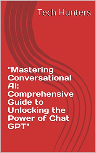 "Mastering Conversational AI: A Comprehensive Guide to Unlocking the Power of Chat GPT" eBook ...