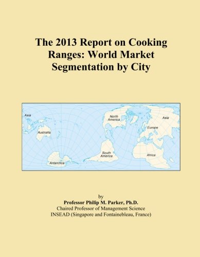 The 2013 Report on Cooking Ranges: World Market Segmentation by City ...