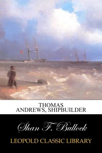 Thomas Andrews, Shipbuilder: Amazon.co.uk: Bullock, Shan F.: Books
