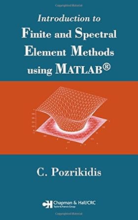 Introduction to Finite and Spectral Element Methods using MATLAB: Pozrikidis, Constantine ...