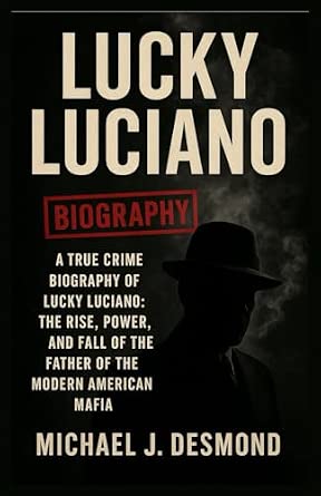 Lucky Luciano: A True Crime Biography of Lucky Luciano: The Rise, Power ...