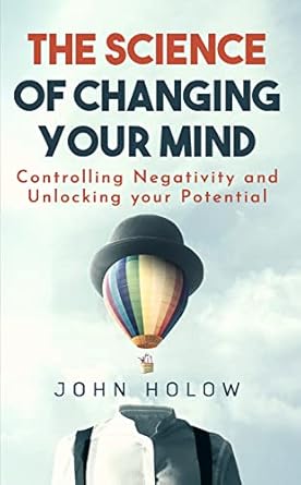 The Science of Changing Your Mind: Controlling Negativity and Unlocking ...