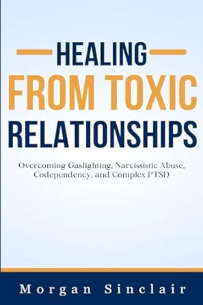 Healing from Toxic Relationships: Overcoming Gaslighting, Narcissistic ...