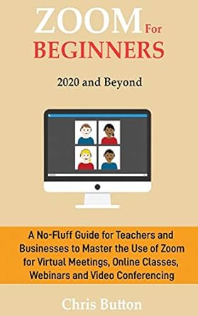 Zoom for Beginners (2020 and Beyond): A No-Fluff Guide for Teachers and ...
